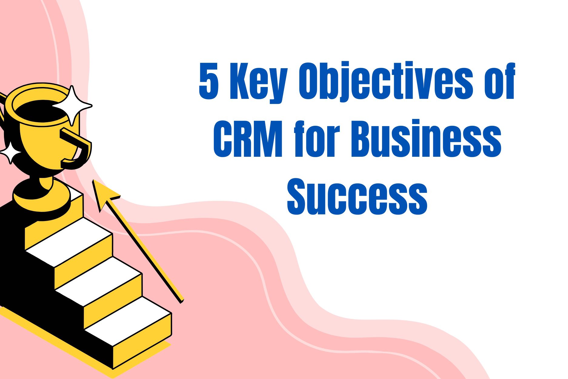 5 Key Objectives of CRM for Business Success - DIGITAL SAMAAJ